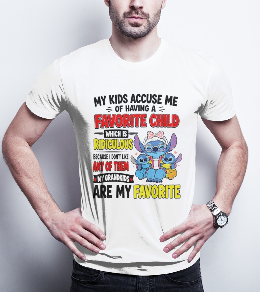 My Kids Accuse Me Of Having A Favorite Child Which Is Ridiculous Because I Love Like Any Of Them My Grandkids Are My Favorite Stitch T-Shirt
