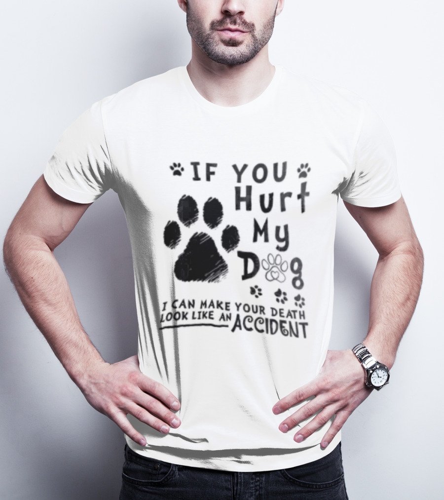 If You Hurt My Dog Paw Print I Can Make Your Death Look Like An Accident T-Shirt