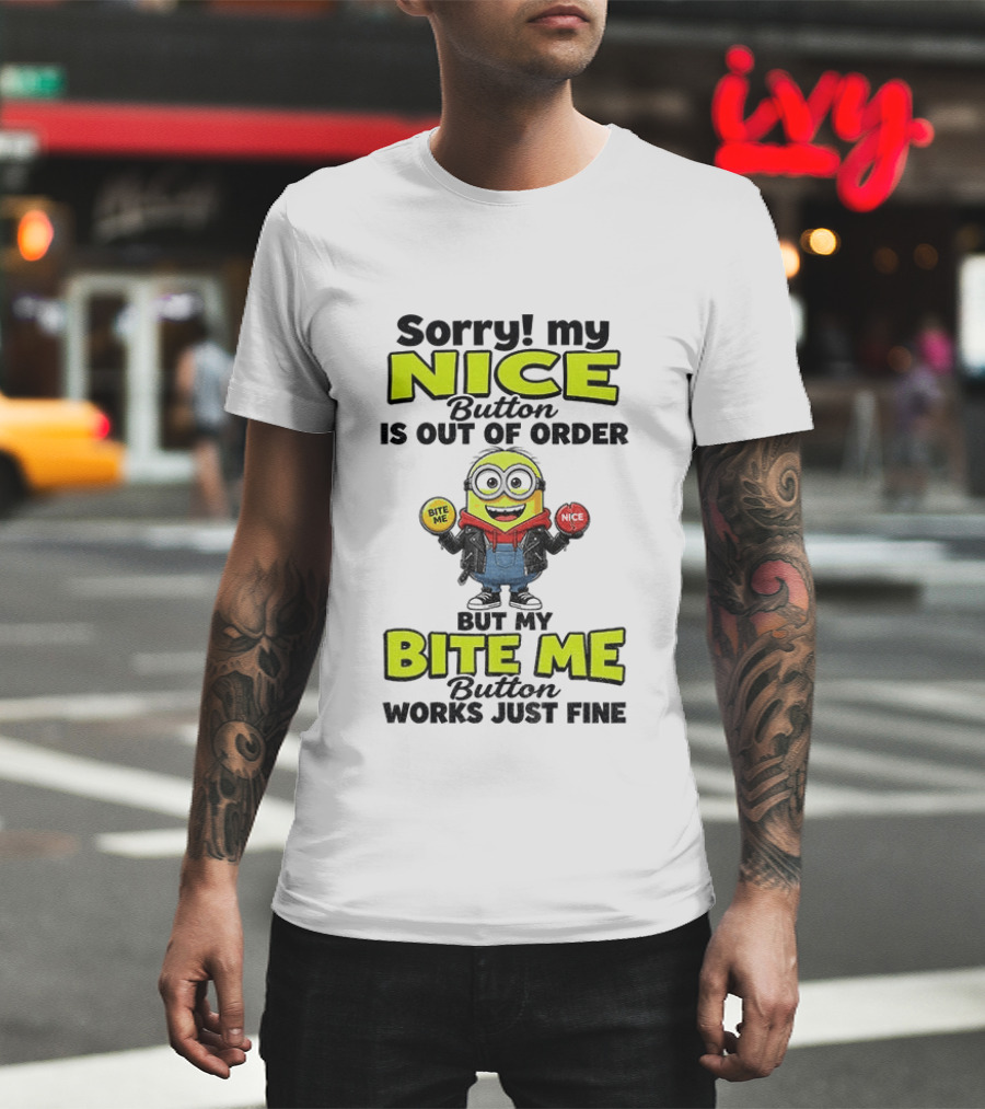 Sorry My Nice Button Is Out Of Order But My Bite Me Button Works Just Fine Minion T-Shirt