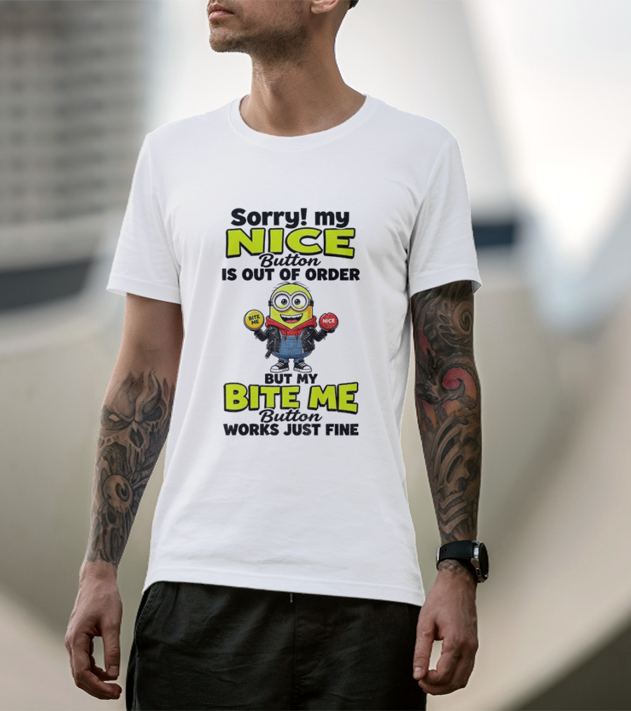 Sorry My Nice Button Is Out Of Order But My Bite Me Button Works Just Fine Minion T-Shirt