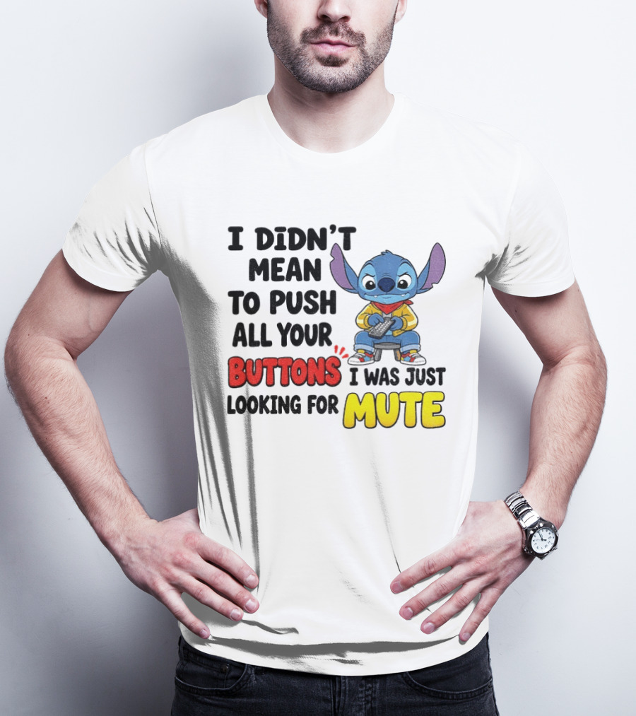 Stitch I Didn't Mean To Push All Your Buttons I Was Just Looking For Mute T-Shirt