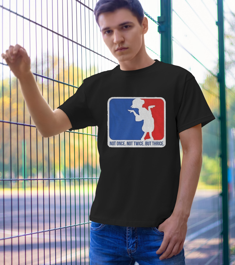 MLB Parody Not Once Not Twice But Thrice T-Shirt