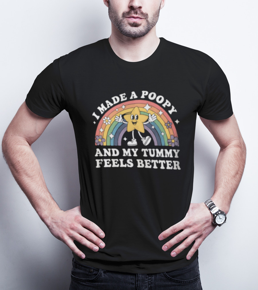 I Made A Poopy And My Tummy Feels Better Star Rainbow Flowers T-Shirt
