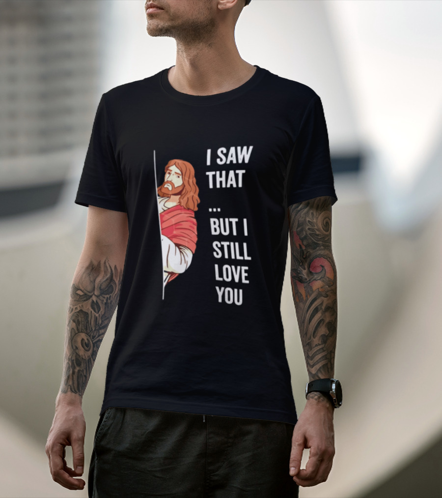 I Saw That But I Still Love You Jesus Humor Christianity T-Shirt