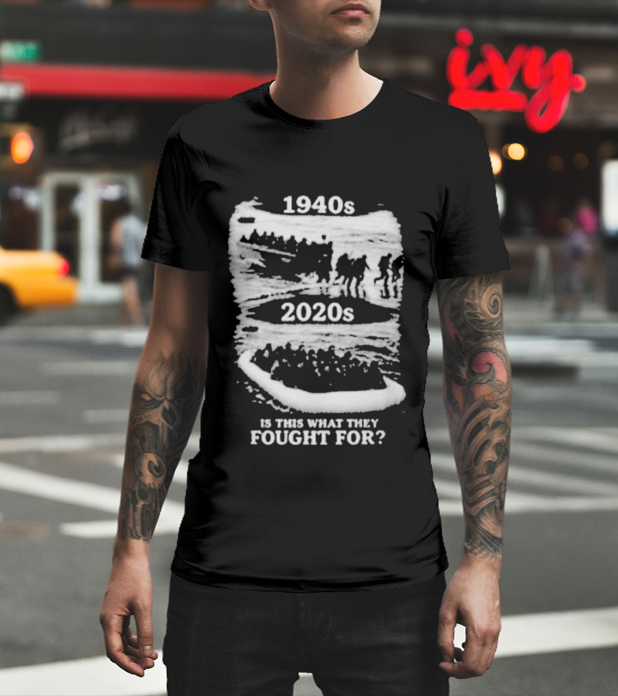 1940s 2020s Is This What They Fought For Text And Imagery Comparison T-Shirt