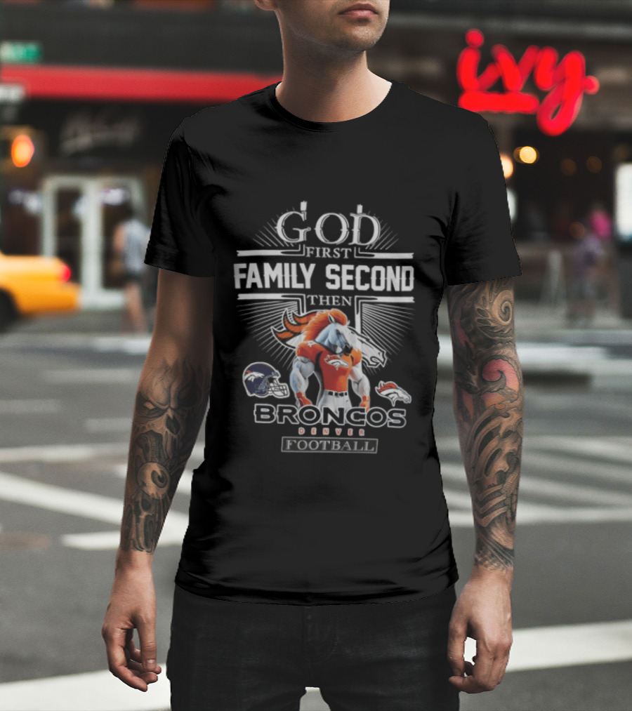God First Family Second Then Broncos Denver Football T-Shirt