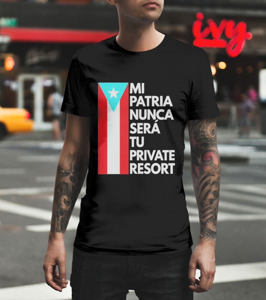 Mi Patria Nunca Será Tu Private Resort Puerto Rican Flag T-Shirt