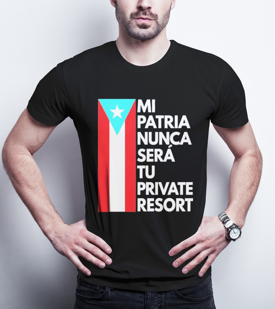 Mi Patria Nunca Será Tu Private Resort Puerto Rican Flag T-Shirt
