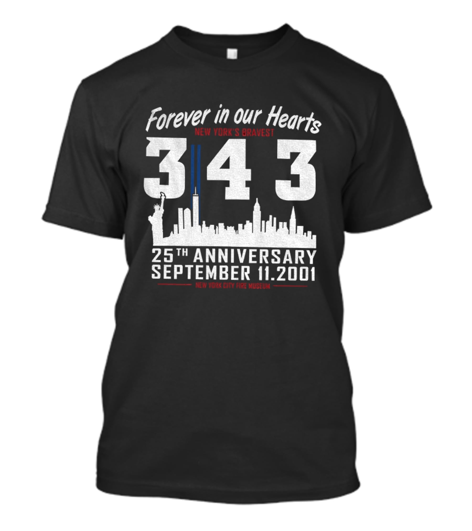 Forever In Our Hearts September 11 2001 New York's Bravest 343 25th Anniversary New York City Fire Museum T-Shirt