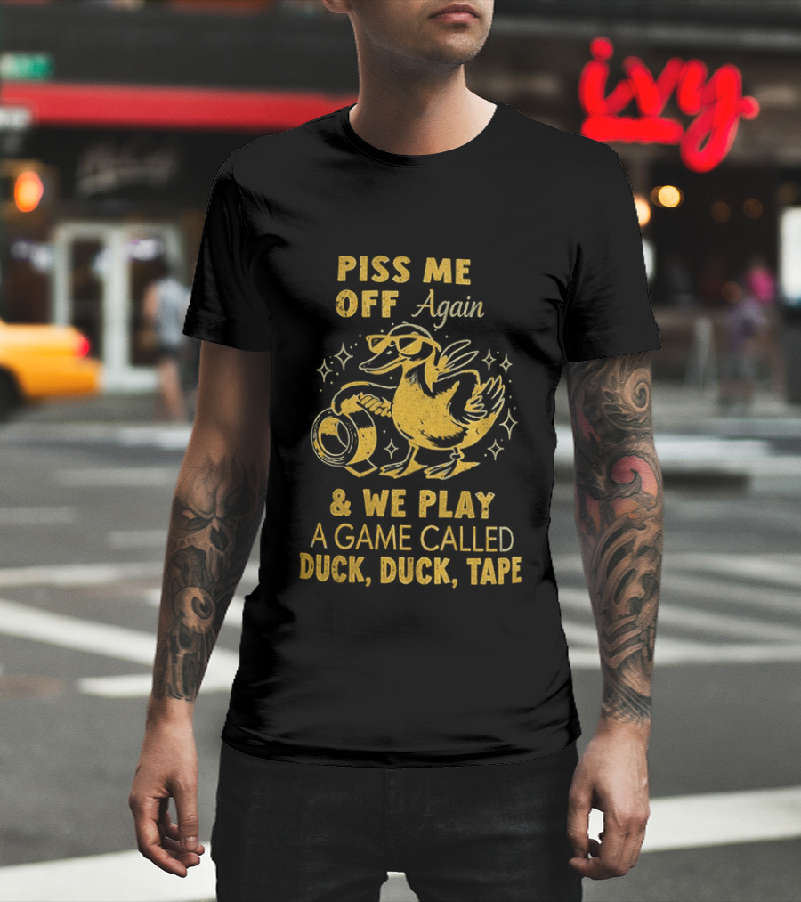 Piss Me Off Again Duck Duck Tape Game T-Shirt