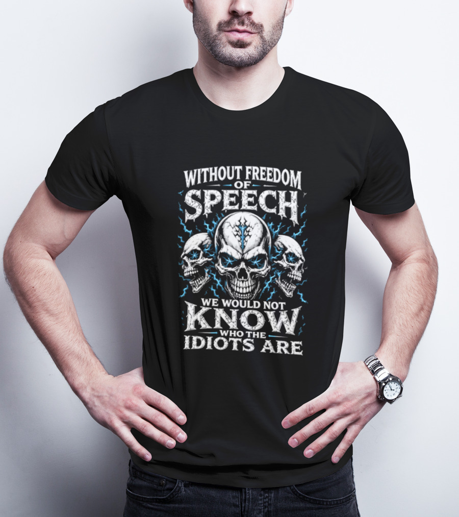 Without Freedom Of Speech Skull We Would Not Know Who The Idiots Are T-Shirt
