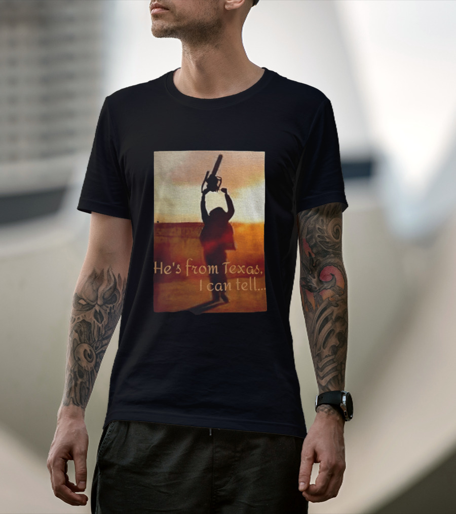 Texas Chainsaw Leatherface He's From Texas I Can Tell Chainsaw T-Shirt