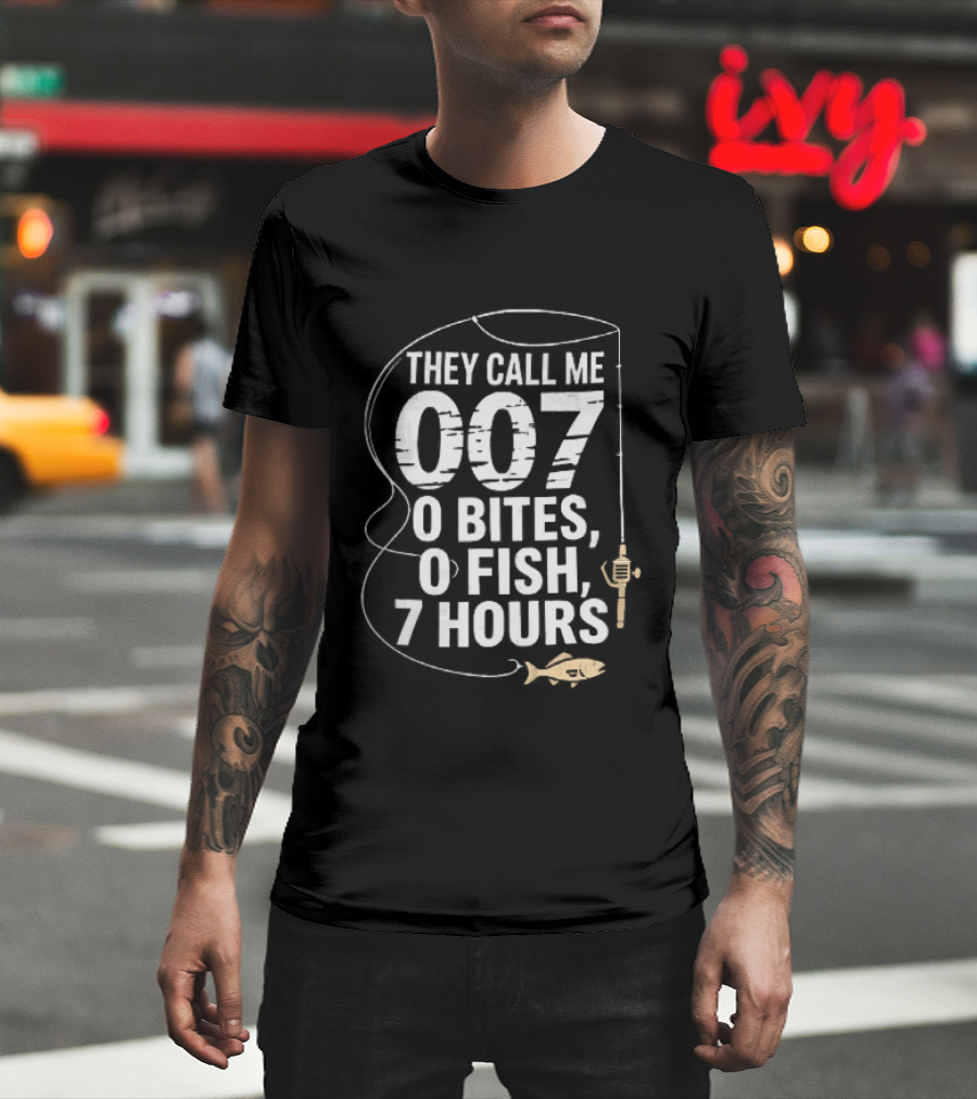 They Call Me 007 0 Bites 0 Fish 7 Hours Fishing Pole Line Reel Hook T-Shirt