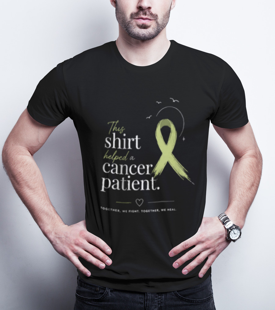 This Helped A Cancer Patient Together We Fight Together We Heal T-Shirt