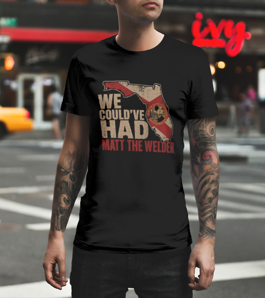 We Couldve Had Matt The Welder Florida Map State Flag T-Shirt