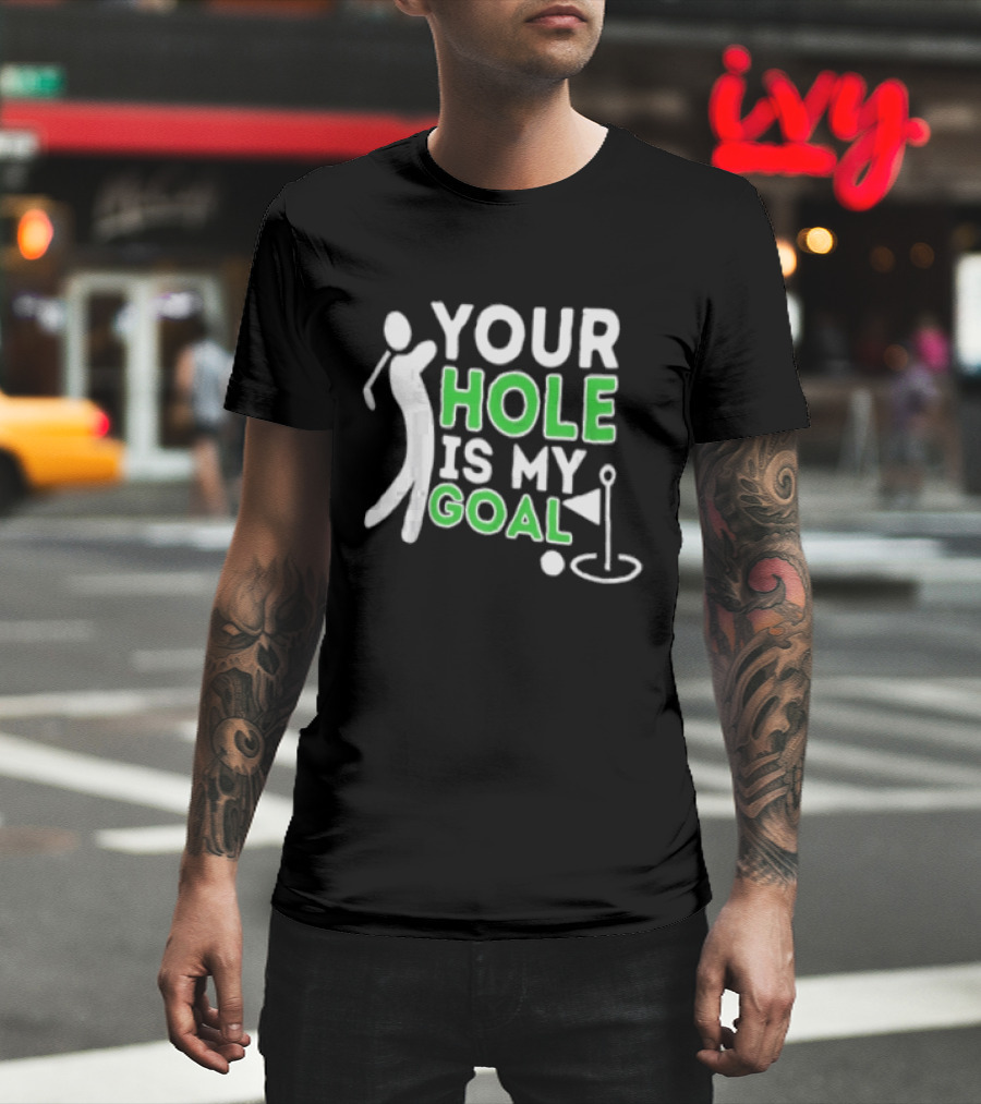 Your Hole Is My Goal Golfer Golfing T-Shirt
