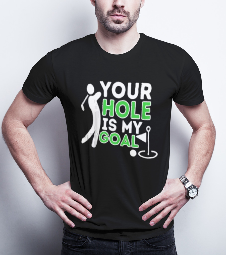 Your Hole Is My Goal Golfer Golfing T-Shirt