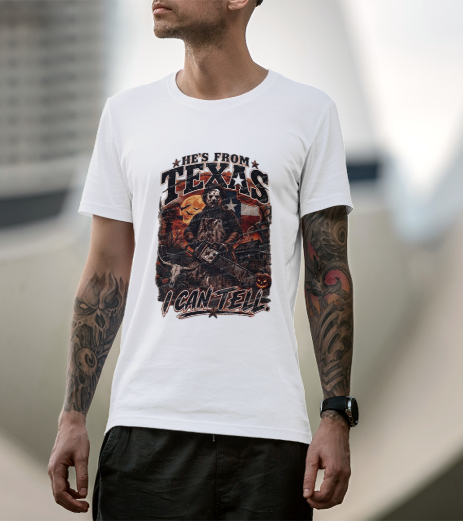 He's From Texas Chainsaw Horror Halloween Slasher I Can Tell T-Shirt