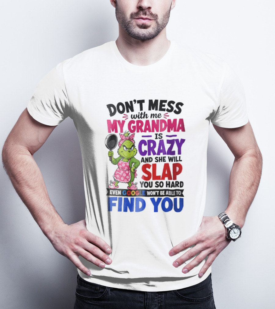 Don't Mess With Me My Grandma Is Crazy She Will Slap You So Hard Even Google Won't Be Able To Find You Grinch Frying Pan T-Shirt