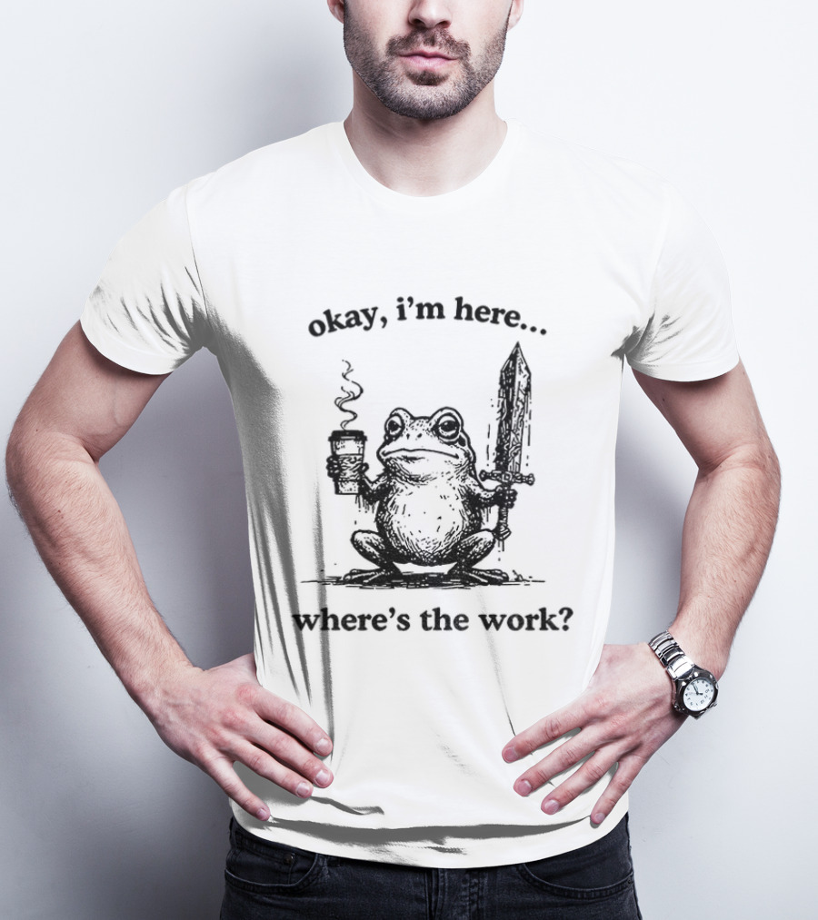 Frog Warrior Holding Coffee Sword Okay I'm Here Where's The Work T-Shirt