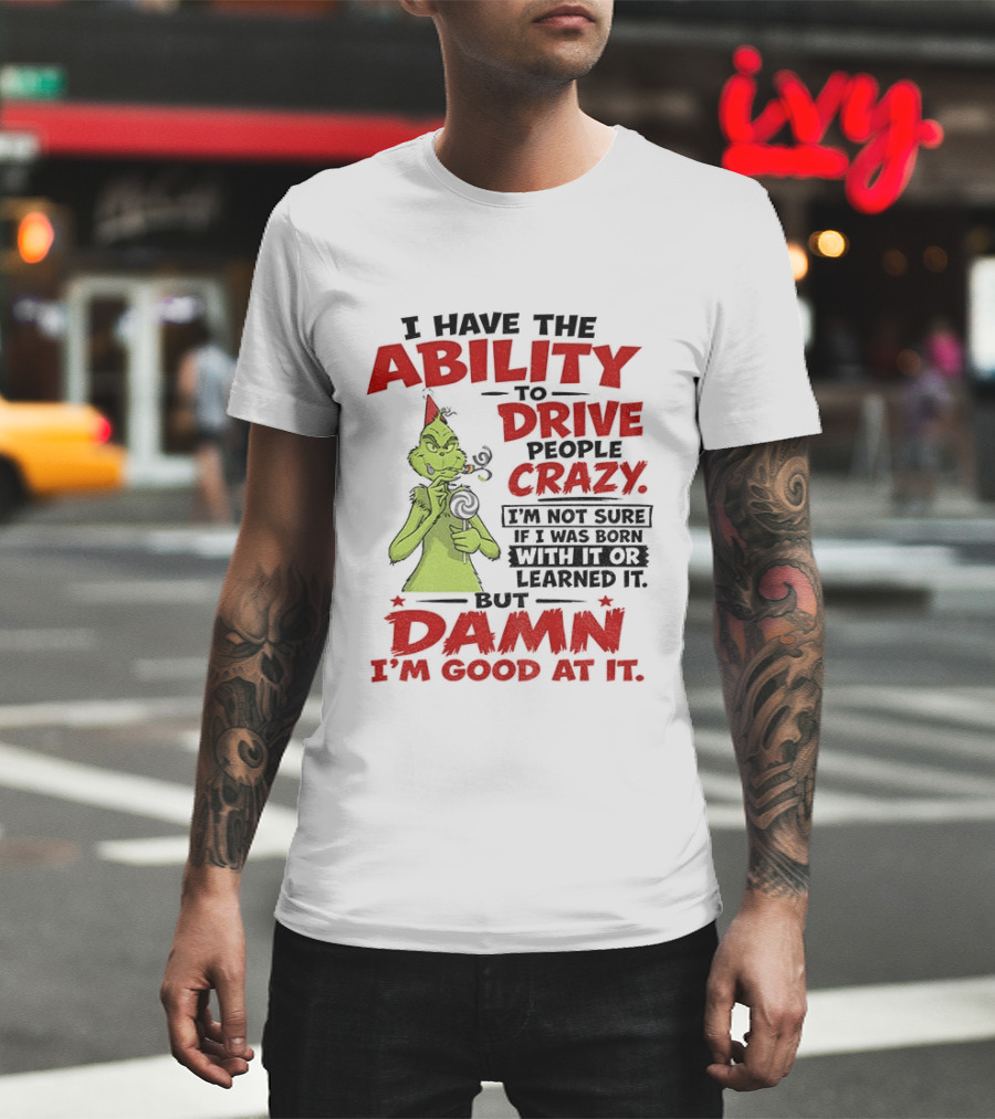 Grinch Ability To Drive People Crazy Damn I'm Good At It T-Shirt