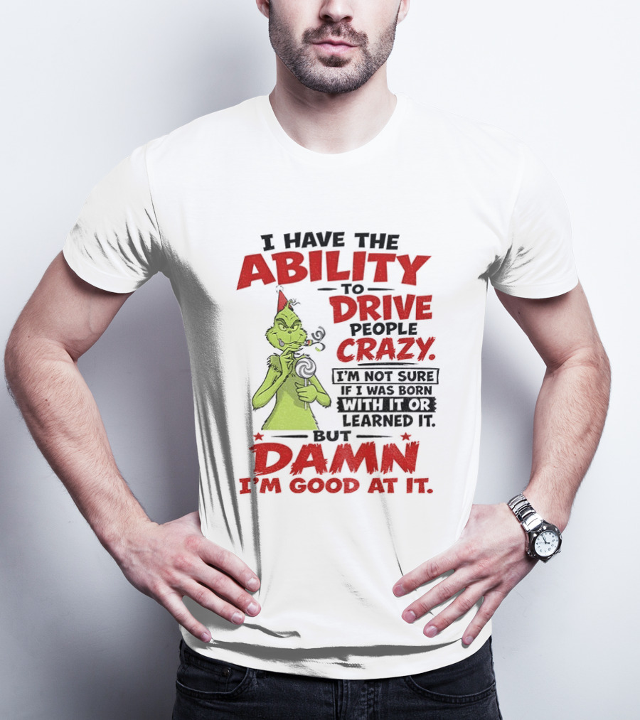 Grinch Ability To Drive People Crazy Damn I'm Good At It T-Shirt