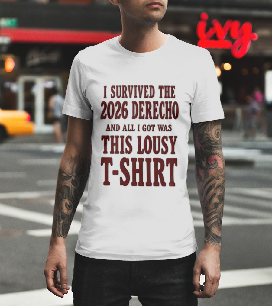 I Survived The 2026 Derecho And All I Got Was This Lousy T T-Shirt