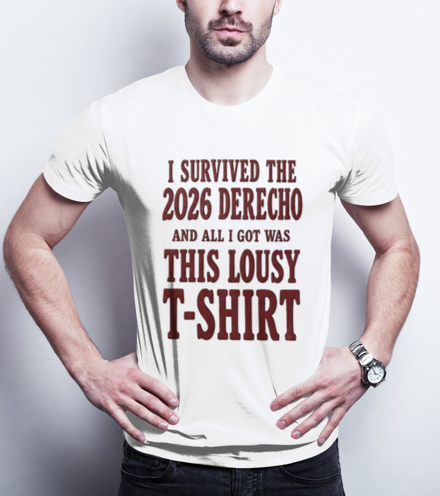 I Survived The 2026 Derecho And All I Got Was This Lousy T T-Shirt