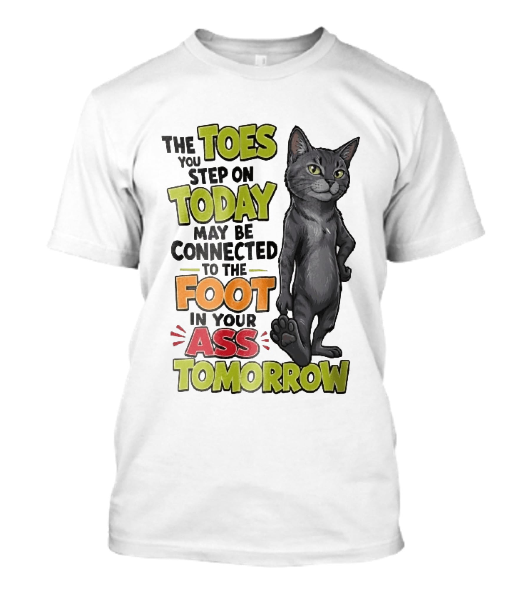 The Toes You Step On Today May Be Connected To The Foot In Your Ass Tomorrow Cartoon Grey Cat Paw T-Shirt