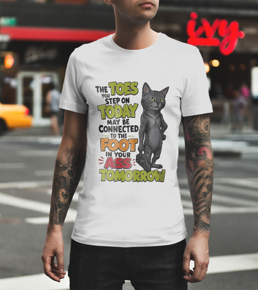 The Toes You Step On Today May Be Connected To The Foot In Your Ass Tomorrow Cartoon Grey Cat Paw T-Shirt