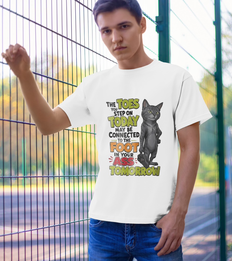 The Toes You Step On Today May Be Connected To The Foot In Your Ass Tomorrow Cartoon Grey Cat Paw T-Shirt