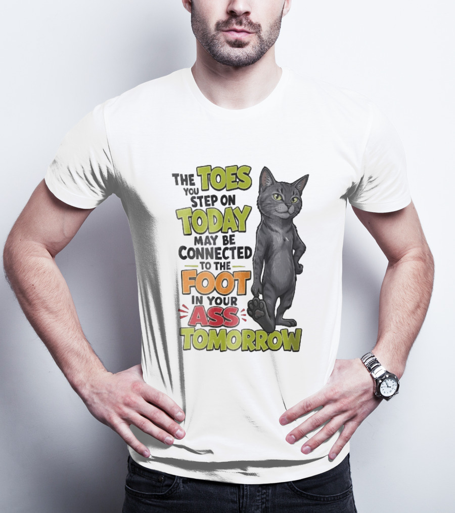 The Toes You Step On Today May Be Connected To The Foot In Your Ass Tomorrow Cartoon Grey Cat Paw T-Shirt