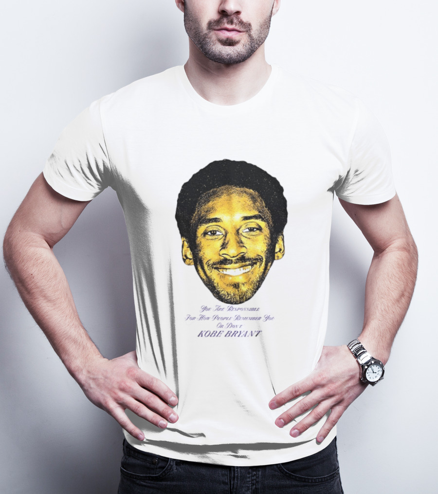 Kobe Bryant You Are Responsible For How People Remember You T-Shirt