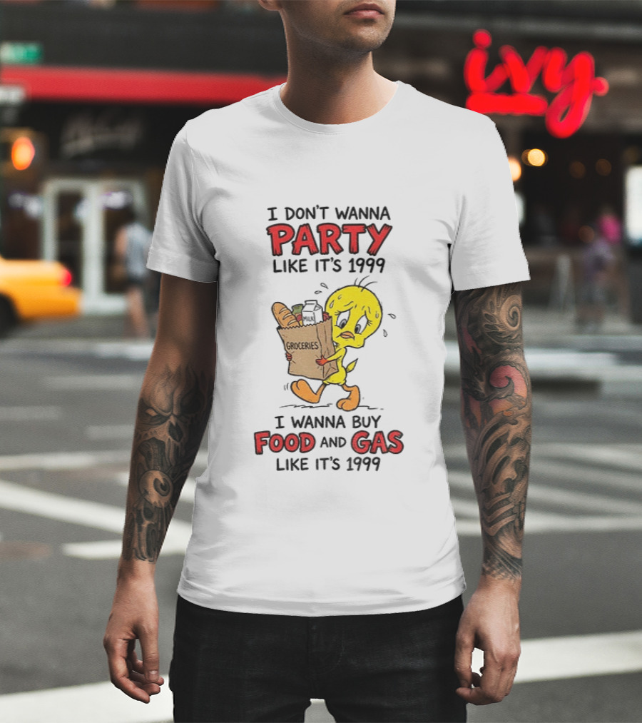 I Don't Wanna Party Like It's 1999 I Wanna Buy Food And Gas Tweety Bird Groceries T-Shirt