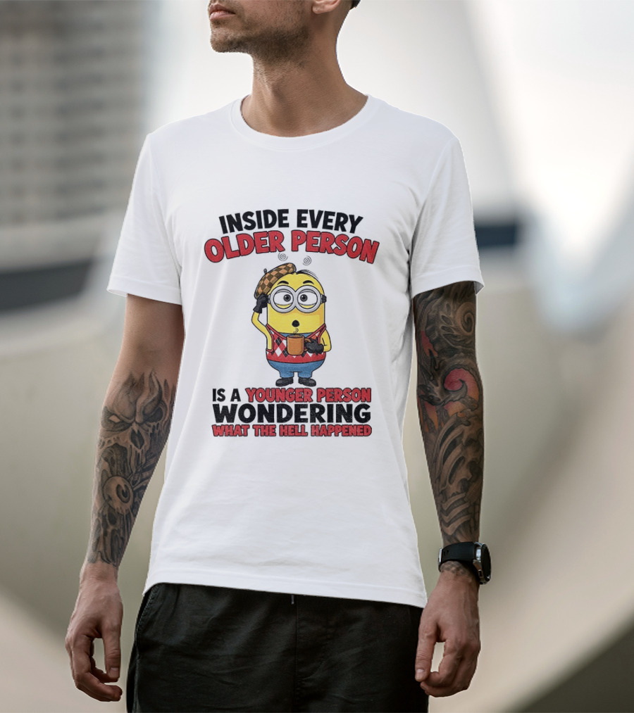 Minion Inside Every Older Person Is A Younger Person Wondering What Happened T-Shirt