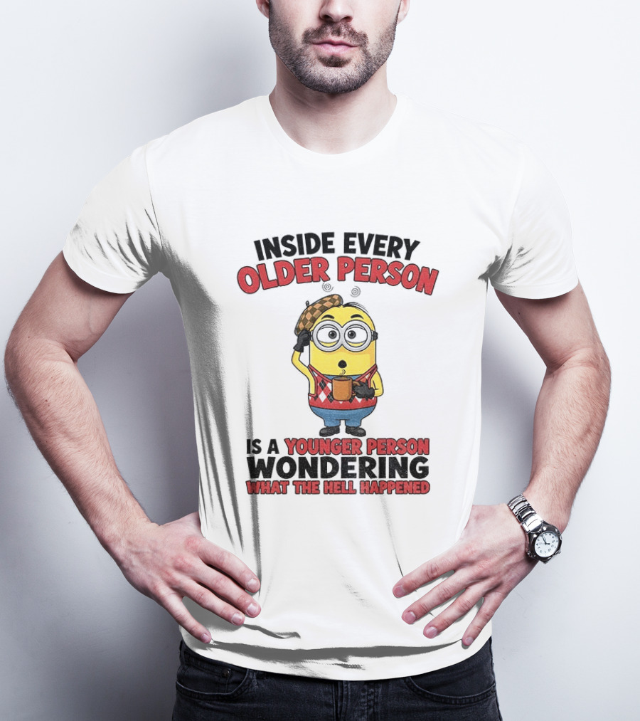 Minion Inside Every Older Person Is A Younger Person Wondering What Happened T-Shirt