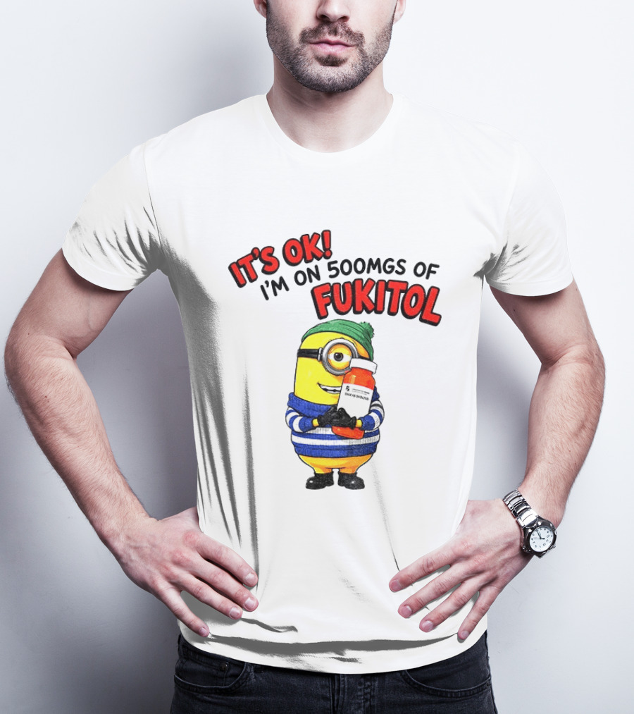 Minion It's Ok I'm On 500Mgs Of Fukitol T-Shirt