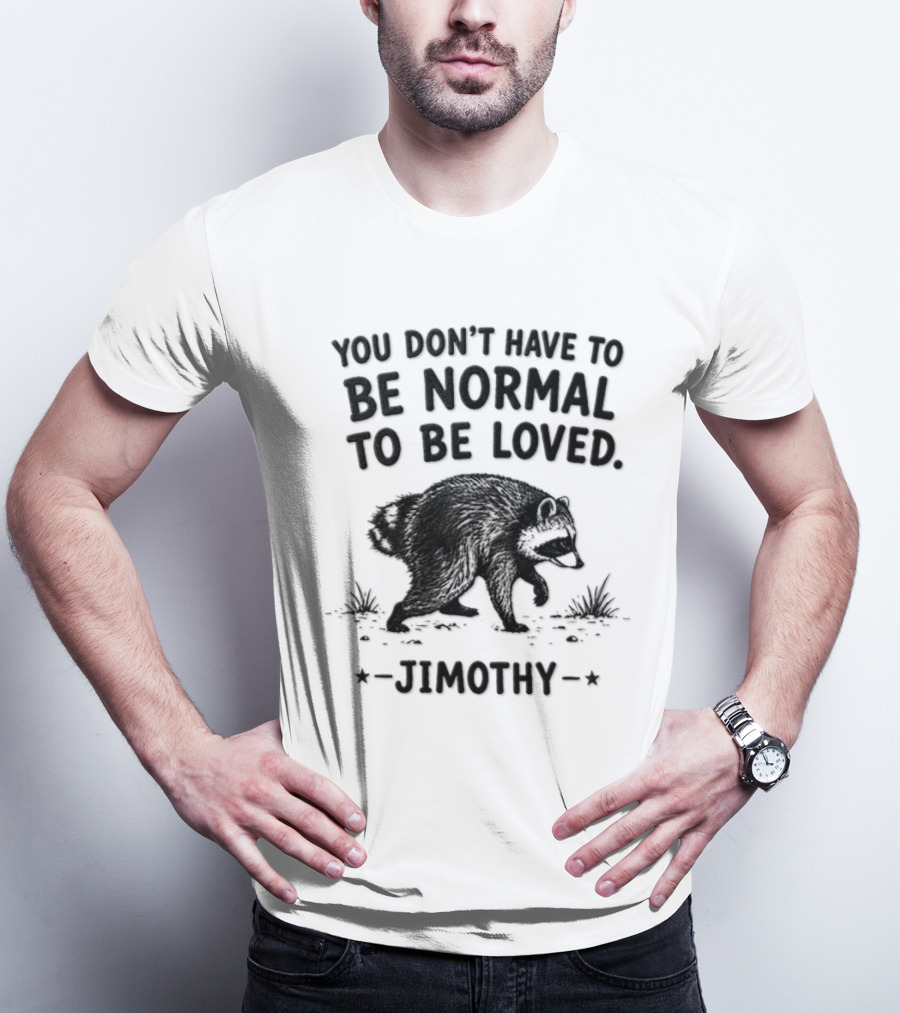 You Don't Have To Be Normal To Be Loved Jimothy Bear T-Shirt