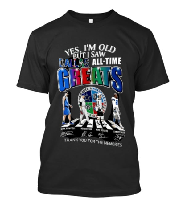Yes I'm Old But I Saw Dallas All Time Greats Dirk Nowitzki Nolan Ryan Mike Modano Emmitt Smith T-Shirt