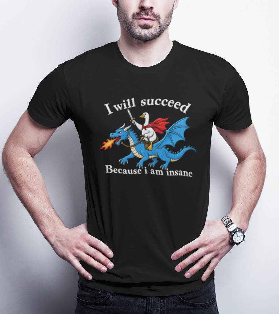 I Will Succeed Because I Am Insane Goose Riding Fire Breathing Dragon T-Shirt