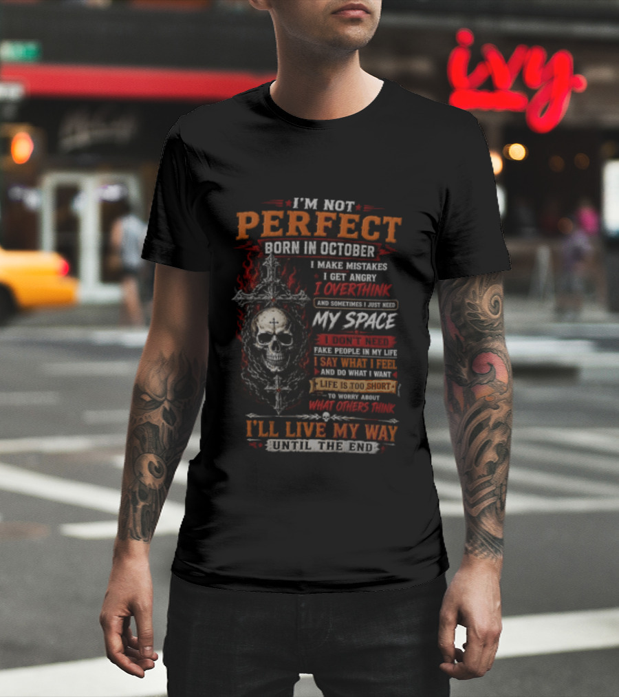 I'm Not Perfect Born In October Skull I Make Mistakes I Get Angry Overthink Need My Space I'll Live My Way Until The End T-Shirt