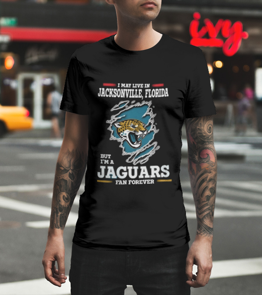 Jacksonville Florida I May Live Here But I'm A Jaguars Fan Forever T-Shirt