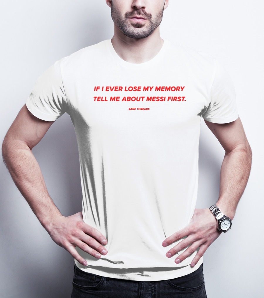 If I Ever Lose My Memory Tell Me About Messi First Same Threads T-Shirt
