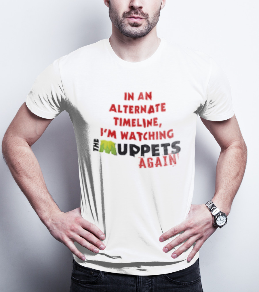 In An Alternate Timeline I'm Ing Muppets Again T-Shirt