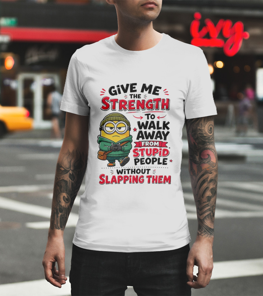 Minion Give Me The Strength To Walk Away From Stupid People Without Slapping Them T-Shirt
