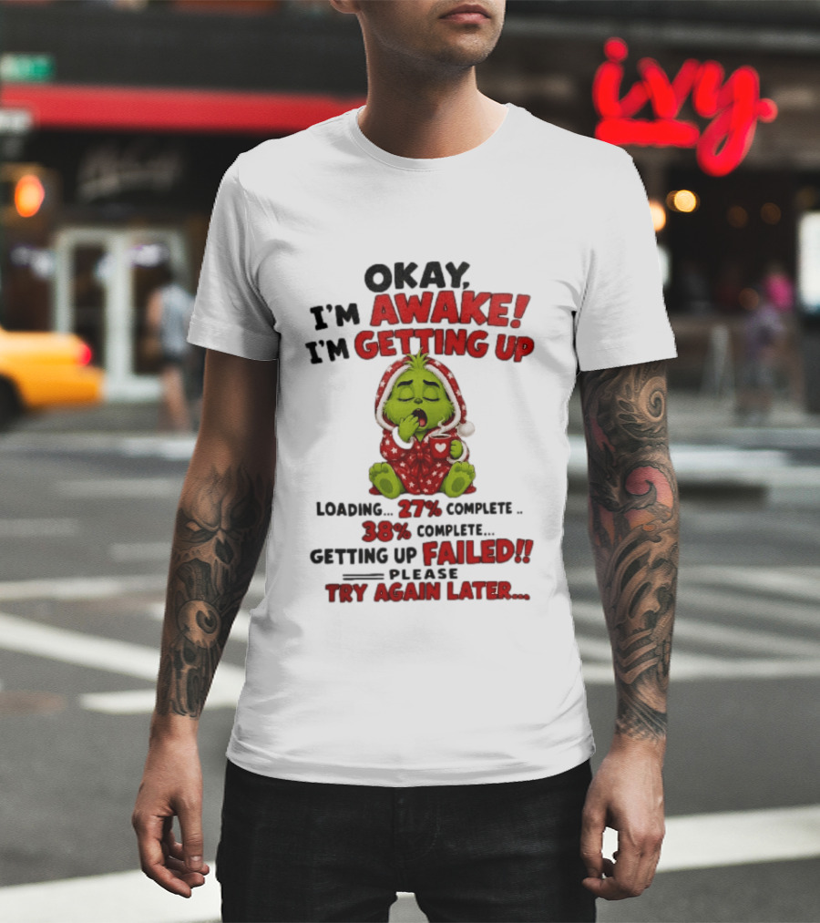 Okay Im Awake Getting Up Loading 27 Complete 38 Failed Please Try Again Later Baby Grinch T-Shirt