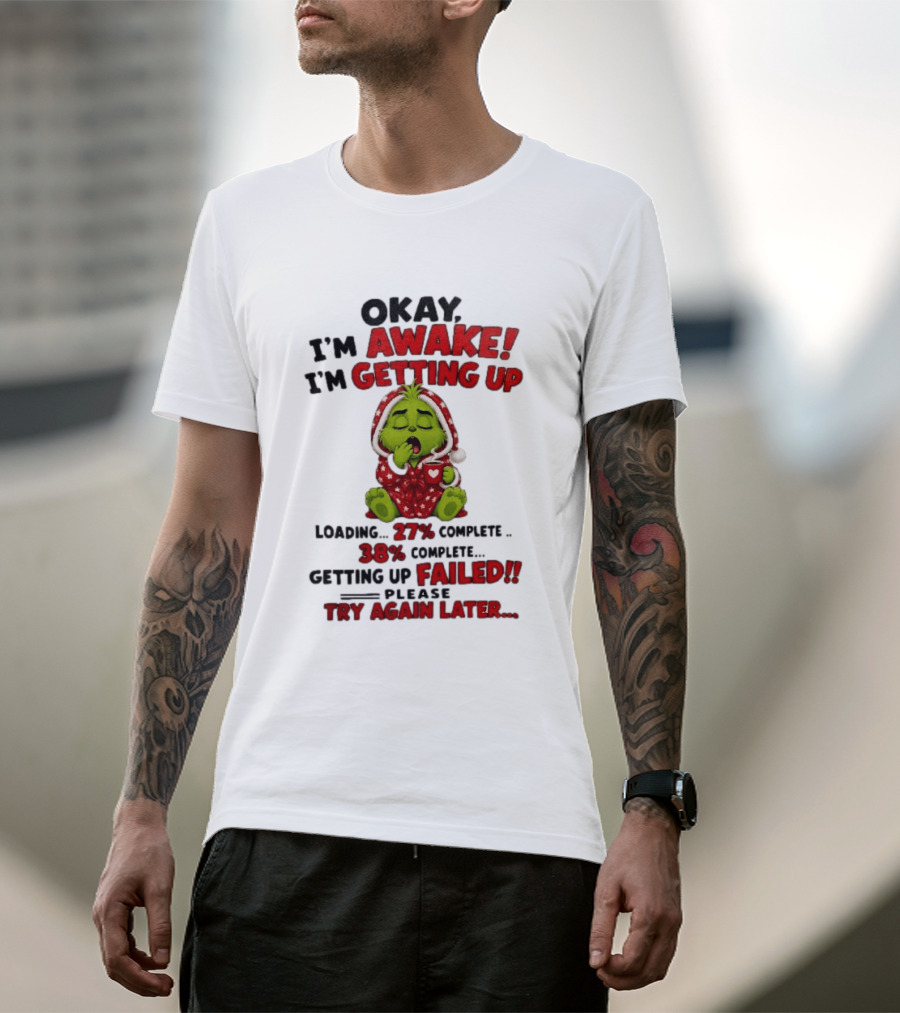 Okay Im Awake Getting Up Loading 27 Complete 38 Failed Please Try Again Later Baby Grinch T-Shirt
