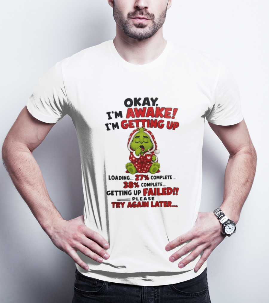 Okay Im Awake Getting Up Loading 27 Complete 38 Failed Please Try Again Later Baby Grinch T-Shirt