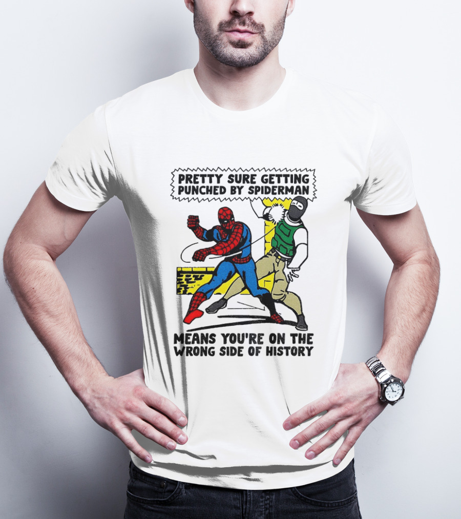 Pretty Sure Getting Punched By Spiderman Means You're On The Wrong Side Of History Political T-Shirt