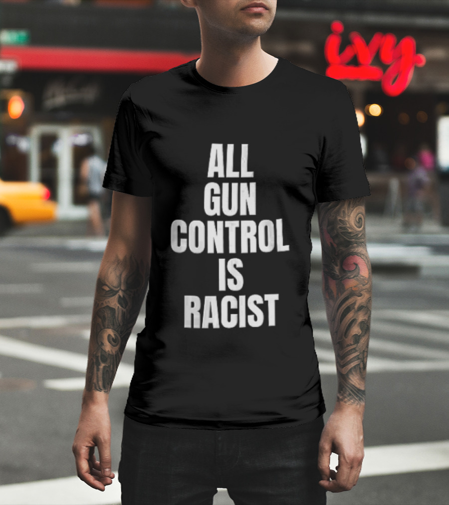 All Gun Control Is Racist T-Shirt